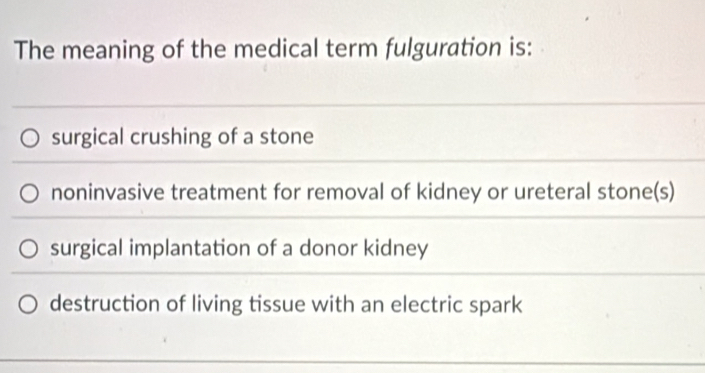 Solved: The meaning of the medical term fulguration is: surgical ...