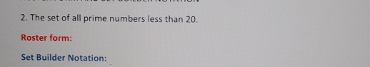 Solved: The set of all prime numbers less than 20. Roster form: Set Builder Notation: [Math]