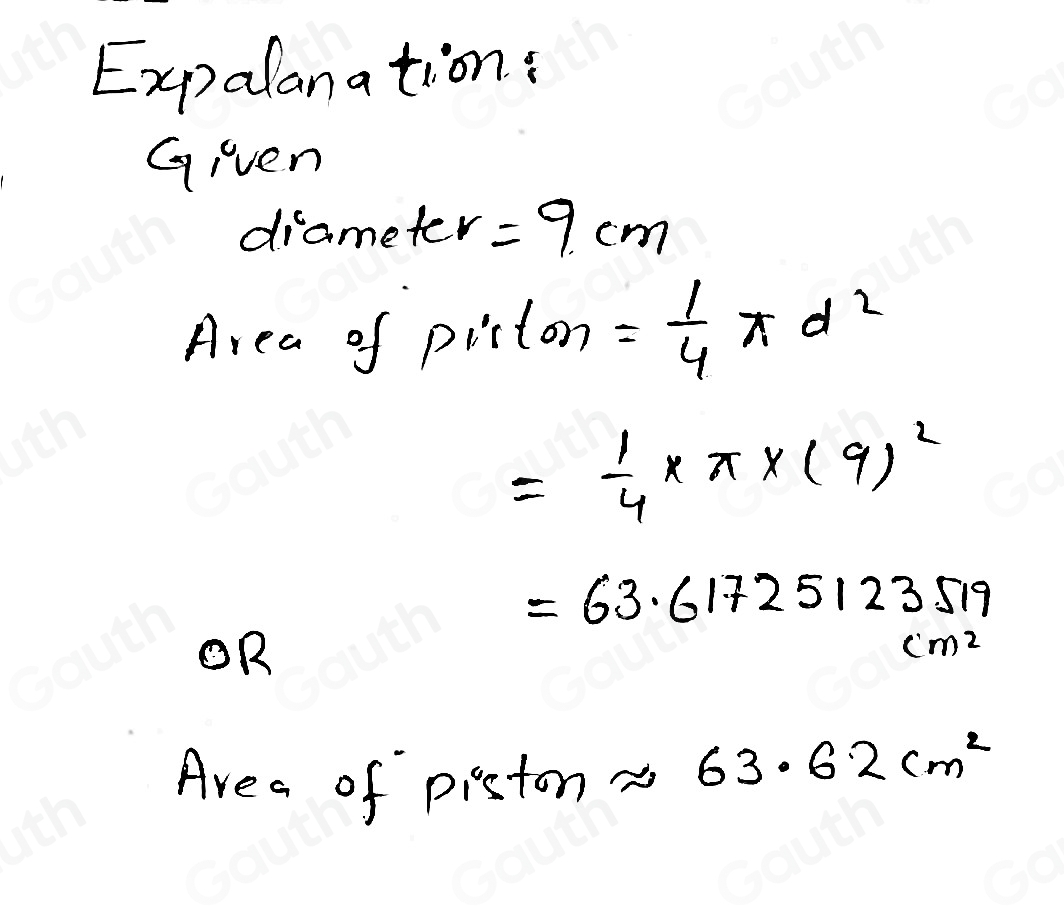 Solved: First you calculate the area of the piston. The bore is 9 cm ...