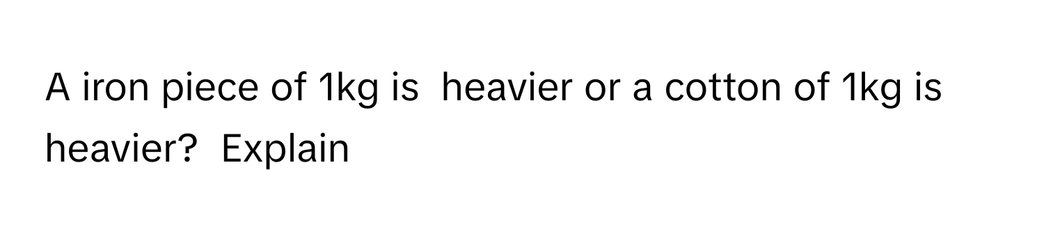 Solved: A iron piece of 1kg is heavier or a cotton of 1kg is heavier ...