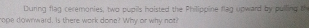 Solved: During flag ceremonies, two pupils hoisted the Philippine flag ...