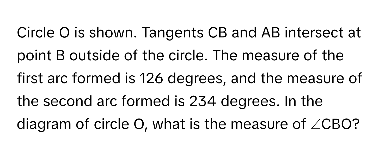 Solved: Circle O is shown. Tangents CB and AB intersect at point B outside of the circle. The ...