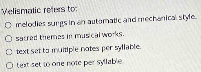 Solved: Melismatic refers to: melodies sungs in an automatic and ...