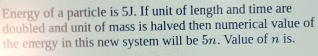 Solved: Energy of a particle is 5J. If unit of length and time are ...