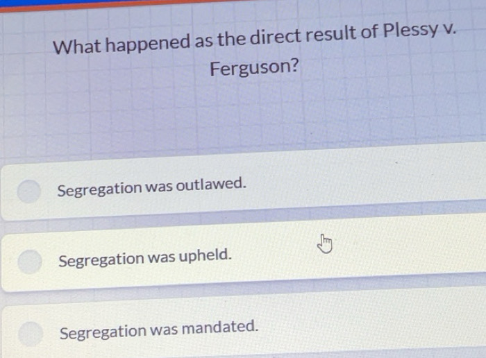Gelöst:What happened as the direct result of Plessy v. Ferguson ...