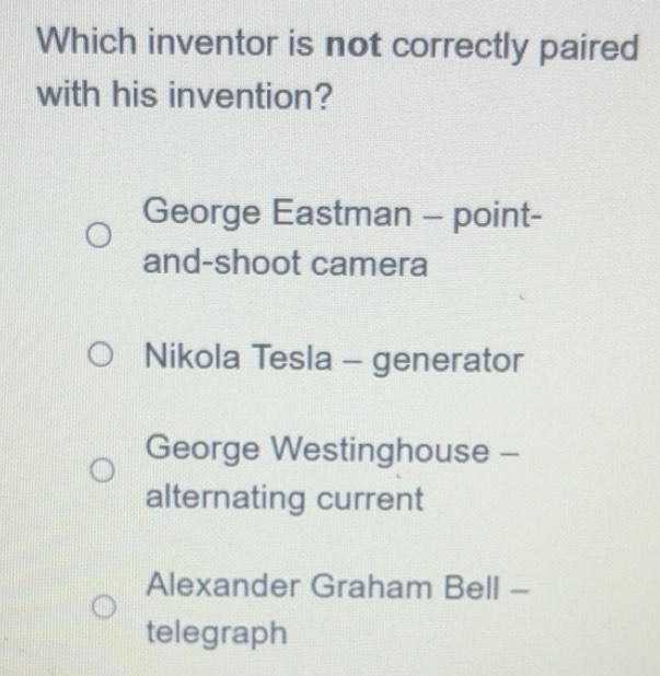Solved: Which inventor is not correctly paired with his invention ...