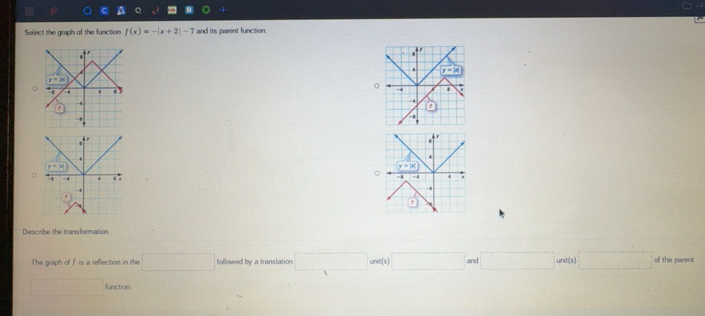 Solved: Select the graph of the function f(x)=-|x+2|-7 and its parent function. 。 。 。 Describe ...
