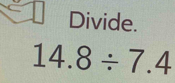 Divide. 14.8/ 7.4 [Math]