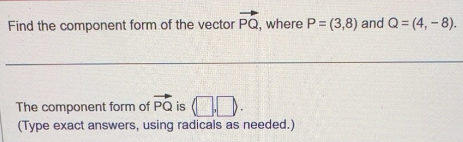 Solved: Find the component form of the vector vector PQ , where P=(3,8 ...