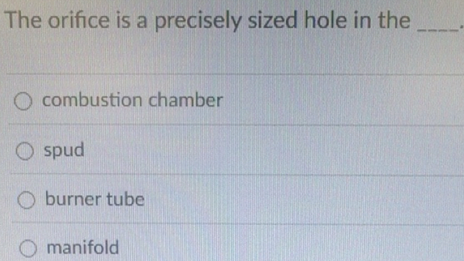 Solved: The orifce is a precisely sized hole in the _a combustion ...