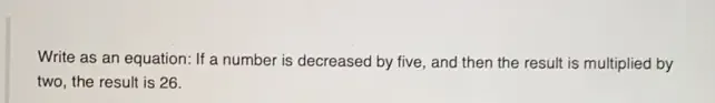 Solved: Write as an equation: If a number is decreased by five, and ...