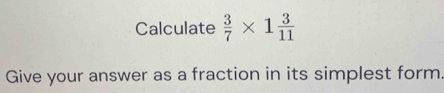 Solved: Calculate 3/7 * 1 3/11 Give your answer as a fraction in its simplest form [Math]