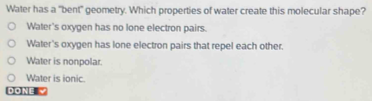 Solved: Water has a "bent" geometry. Which properties of water create ...