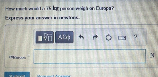 Solved: How much would a 75 kg person weigh on Europa? Express your ...