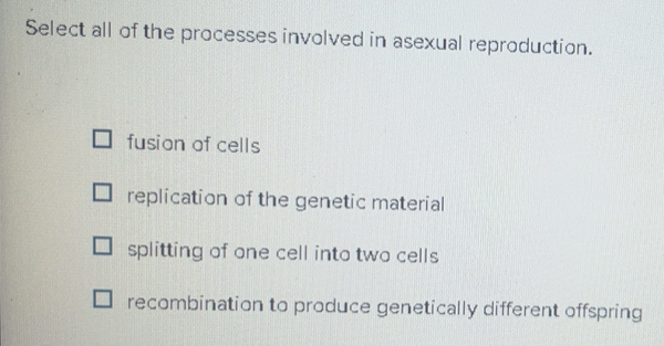 Solved: Select all of the processes involved in asexual reproduction. fusion of cells ...