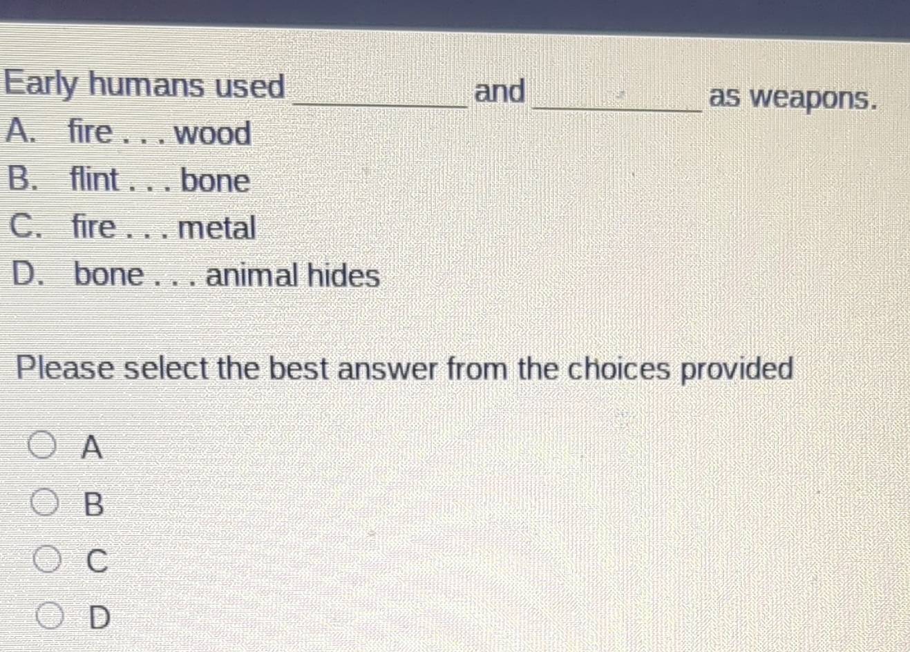 Solved: Early humans used _and _as weapons. A. fire _wood B. flint ...