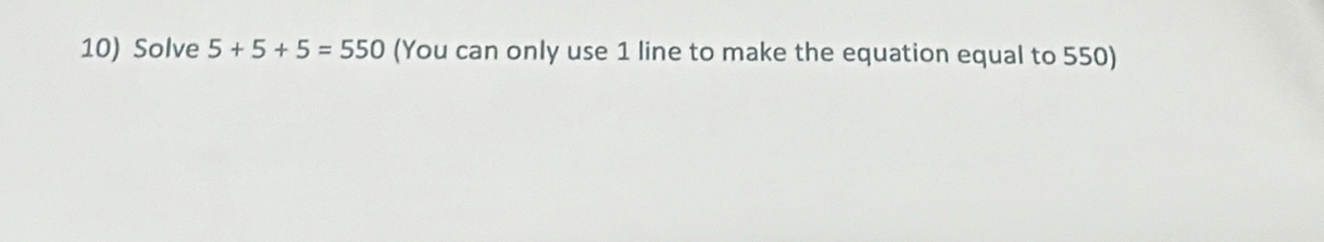 Solved: Solve 5+5+5=550 (You can only use 1 line to make the equation ...
