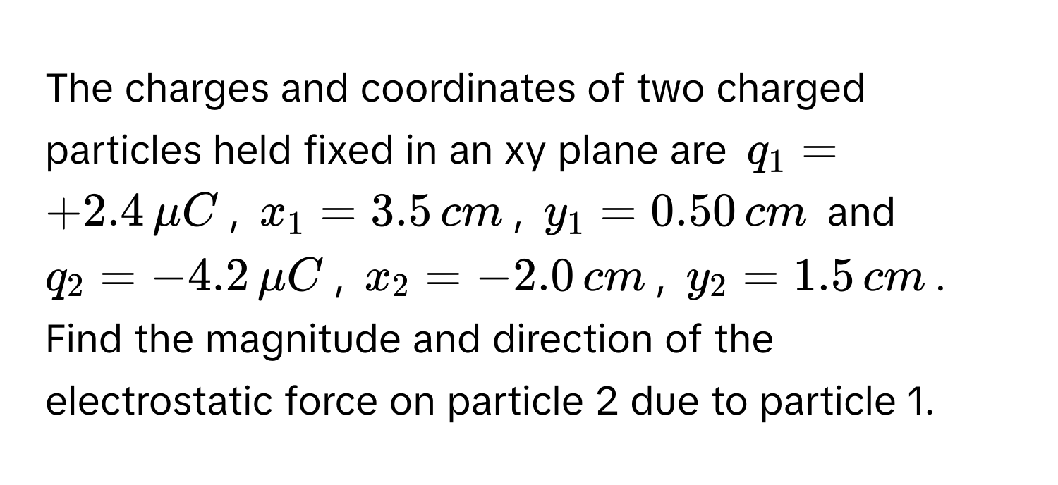 Solved: The charges and coordinates of two charged particles held fixed ...