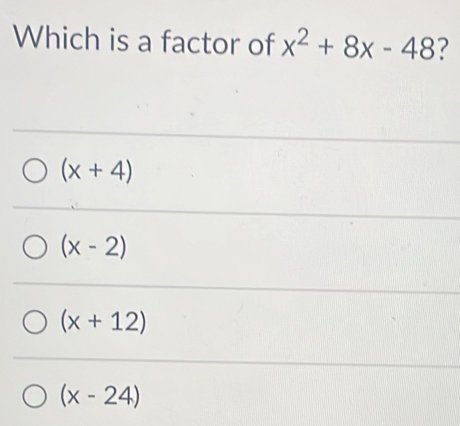 Solved: Which is a factor of x^2+8x-48 ? (x+4) (x-2) (x+12) (x-24) [Math]