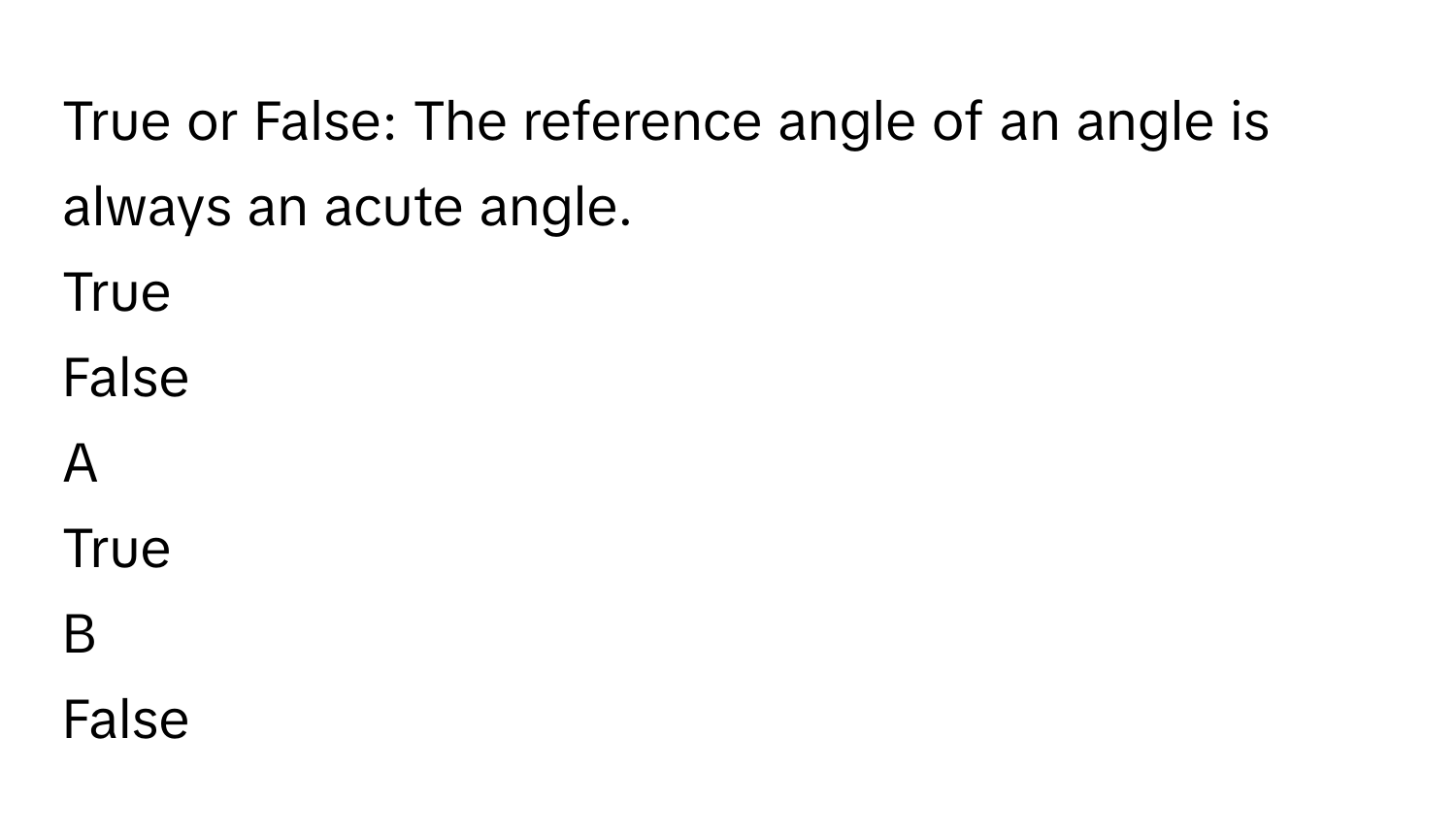 Solved: True or False: The reference angle of an angle is always an ...