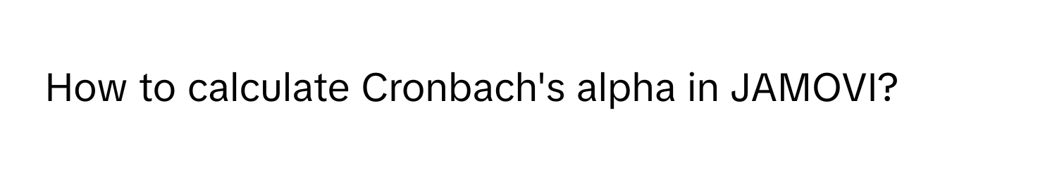 Solved: How to calculate Cronbach's alpha in JAMOVI? [Math]