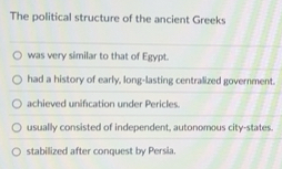Solved: The political structure of the ancient Greeks was very similar ...