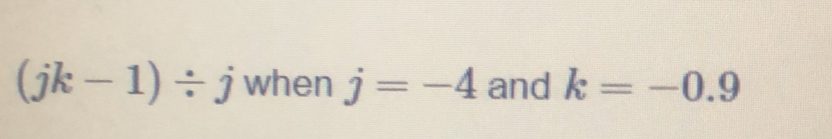 Solved: (jk-1)/ j when j=-4 and k=-0.9 [Math]