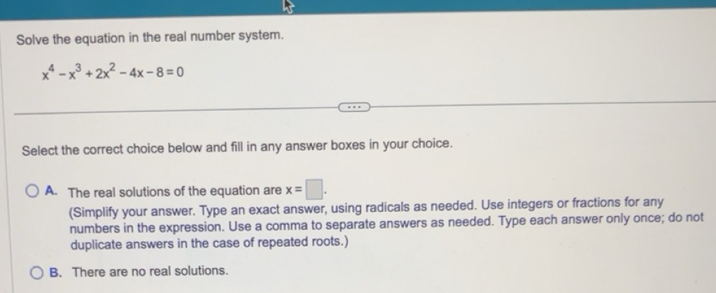 Solved: Solve the equation in the real number system. x^4-x^3+2x^2-4x-8=0 Select the correct ...