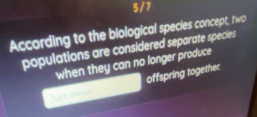 Solved: 5/7 According to the biological species concept, two ...