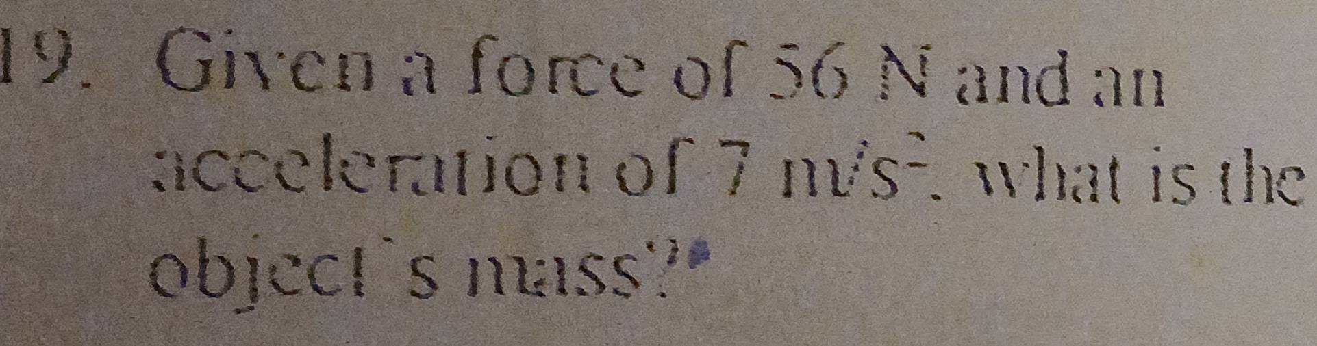 Solved: Given a force of 56 N and an acceleration of 7nv's^2. what is ...