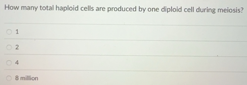 Solved: How many total haploid cells are produced by one diploid cell during meiosis? 1 2 4 8 ...