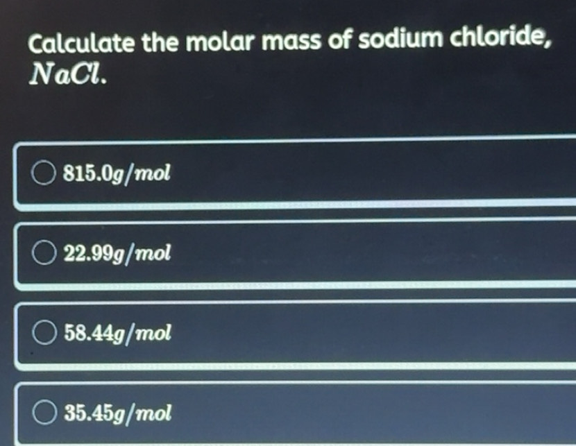Solved: Calculate the molar mass of sodium chloride, NaCl. 815.0g/mol ...