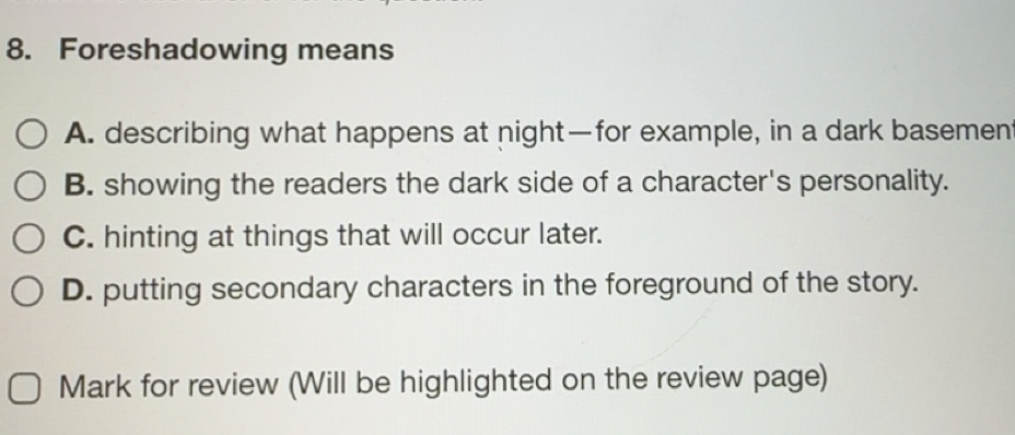 Solved: Foreshadowing means A. describing what happens at night—for ...