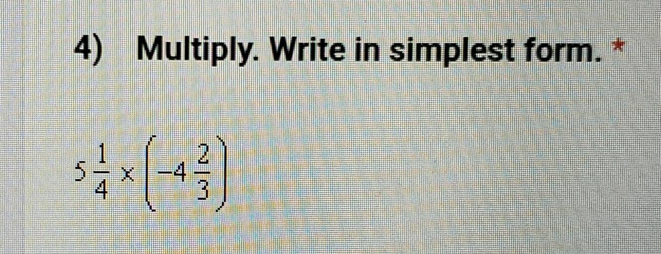 Solved: Multiply. Write in simplest form. * 5 1/4 * (-4 2/3 ) [Math]