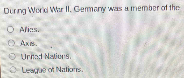 Solved: During World War II, Germany was a member of the Allies. Axis ...