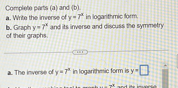 Solved: Complete parts (a) and (b). a. Write the inverse of y=7^x in ...