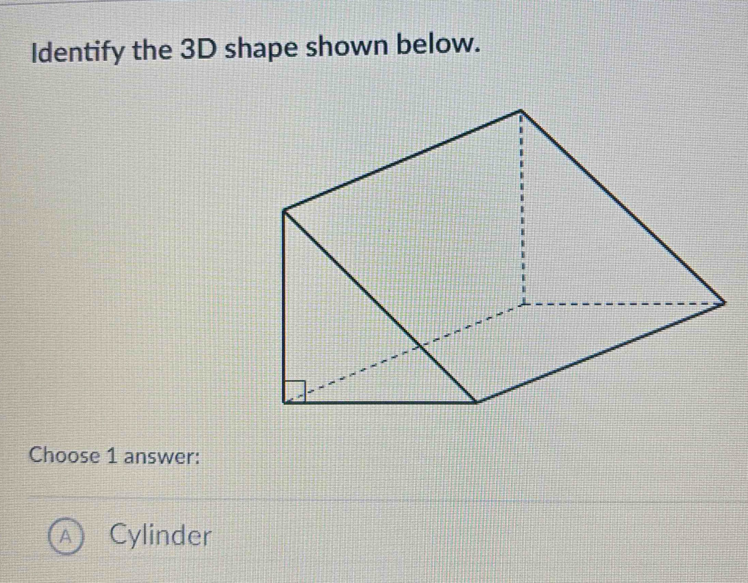 Solved: Identify the 3D shape shown below. Choose 1 answer: Cylinder [Math]