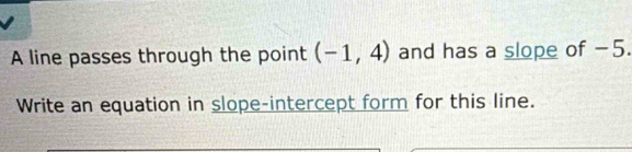 Solved: A line passes through the point (-1,4) and has a slope of −5 ...