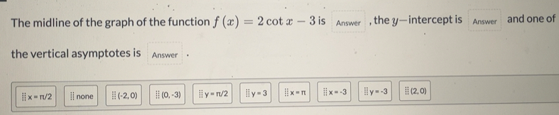 Solved: The midline of the graph of the function f(x)=2cot x-3 is ...