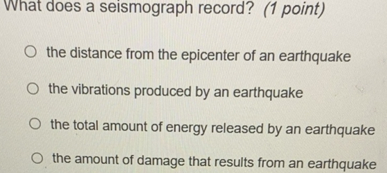 Solved: What does a seismograph record? (1 point) the distance from the epicenter of an ...