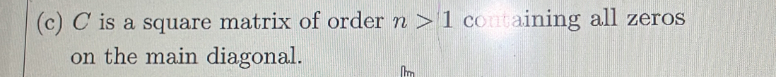 Solved: C is a square matrix of order n>1 containing all zeros on the ...