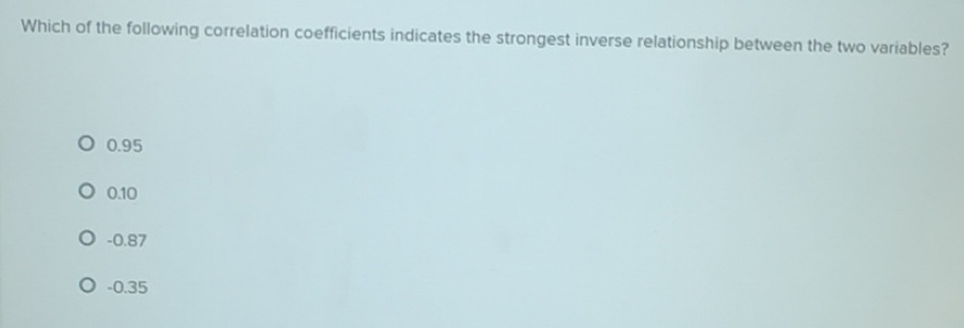Solved: Which of the following correlation coefficients indicates the ...