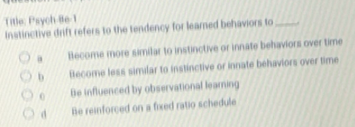 Solved: Title: Psych-8e-1 Instinctive drift refers to the tendency for ...