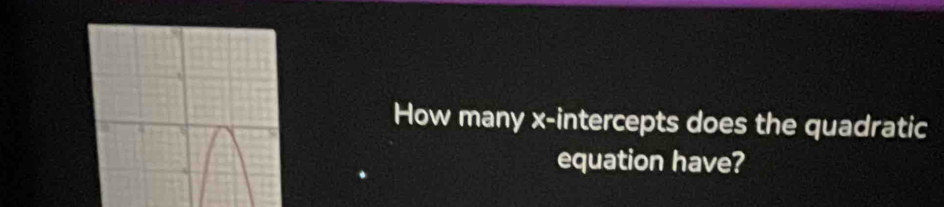 Solved: How many x-intercepts does the quadratic equation have? [Math]
