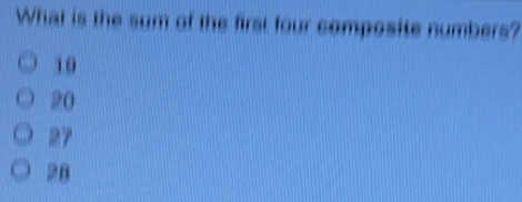 Solved: What is the sum of the first four composite numbers? 10 20 27 ...