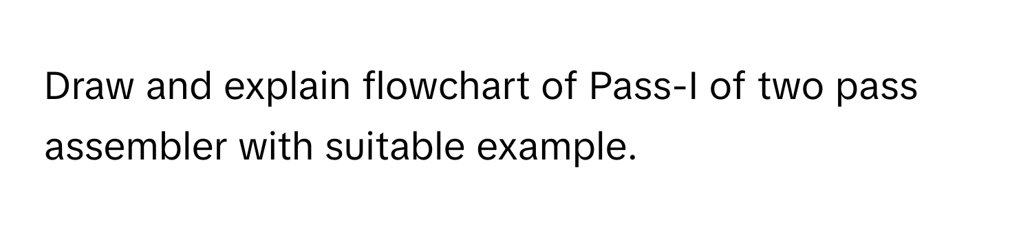 Solved: Draw and explain flowchart of Pass-I of two pass assembler with ...