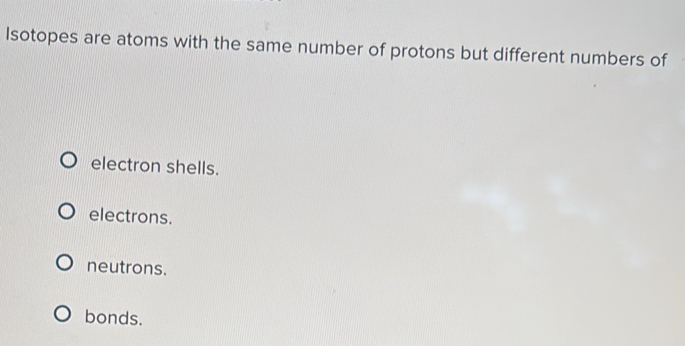 Solved: Isotopes are atoms with the same number of protons but different numbers of electron ...