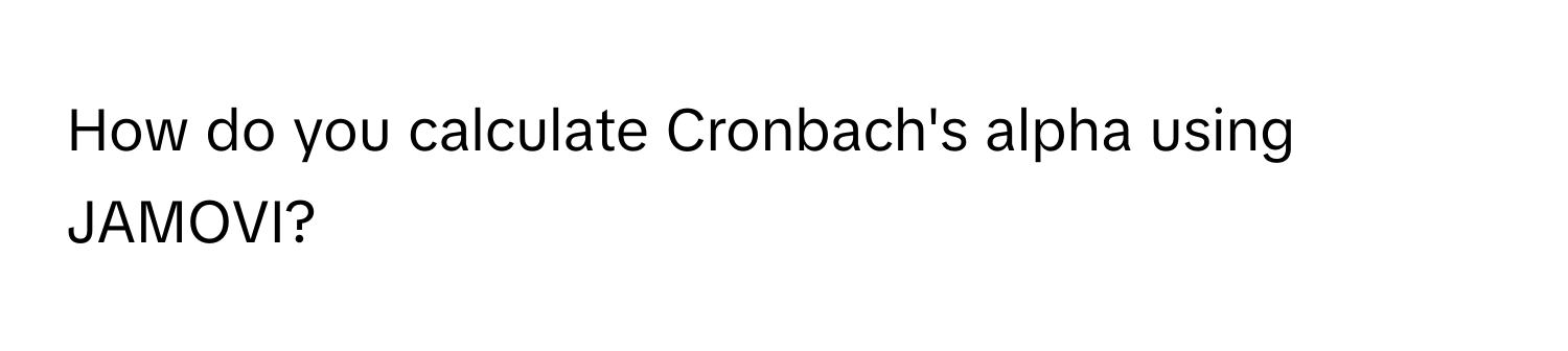Solved: How do you calculate Cronbach's alpha using JAMOVI? [Math]