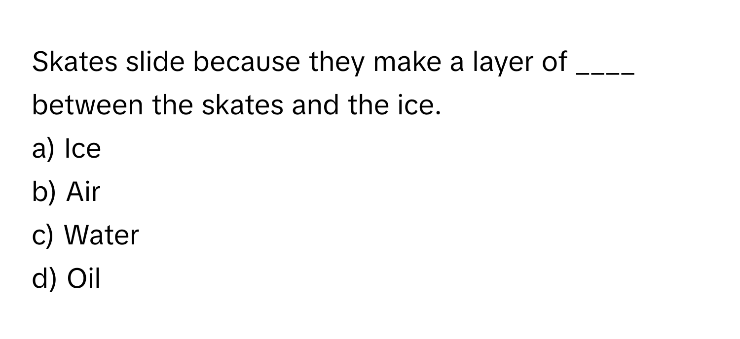 Solved: Skates slide because they make a layer of ____ between the ...