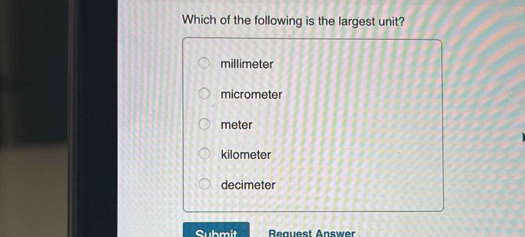 Solved: Which of the following is the largest unit? millimeter micrometer meter kilometer ...